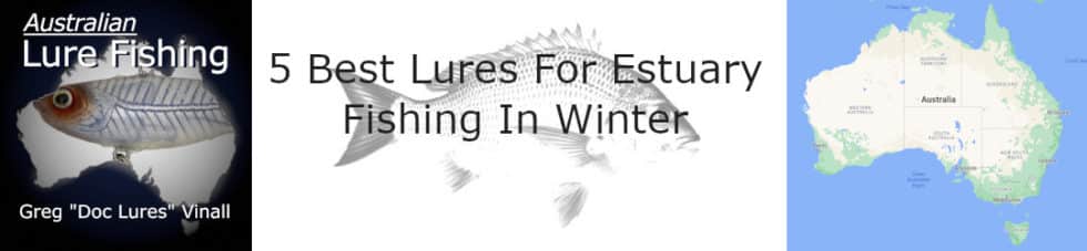 5 Best Winter Estuary Fishing Lures | Greg Vinall | Doc Lures